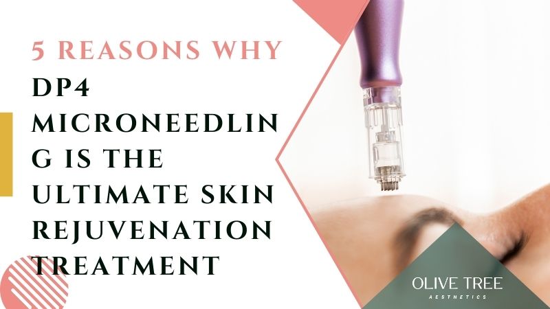 Why DP4 Microneedling is The Ultimate Skin Treatment | Olive Tree